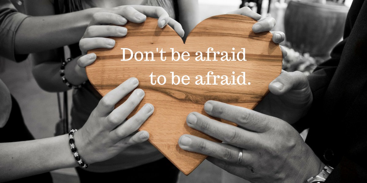 Don’t Be Afraid to Be Afraid