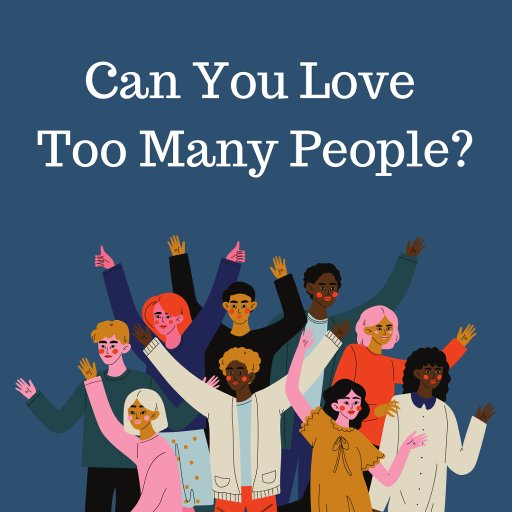 Can You Love Too Many People?