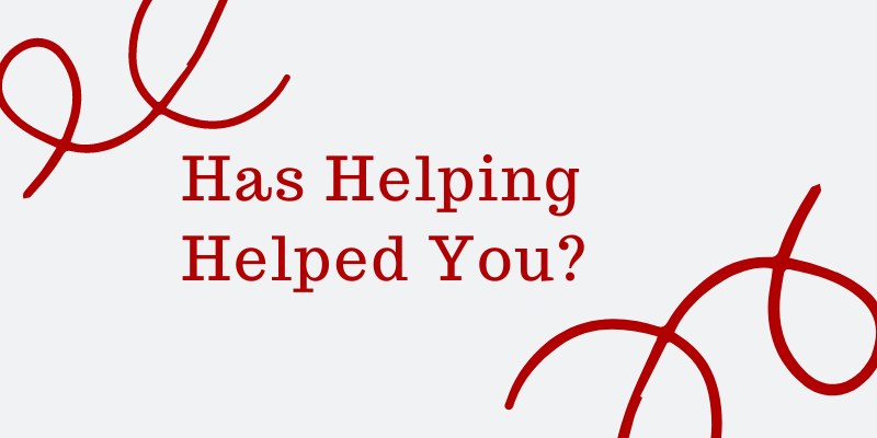Has Helping Helped You This Week?