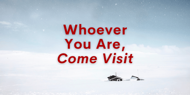 Whoever You Are, Come Visit