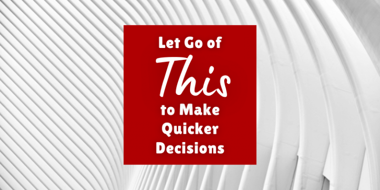 Let Go of This to Make Quicker Decisions