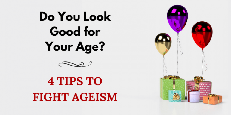 Do You Look Good For Your Age? 4 Tips to Fight Ageism
